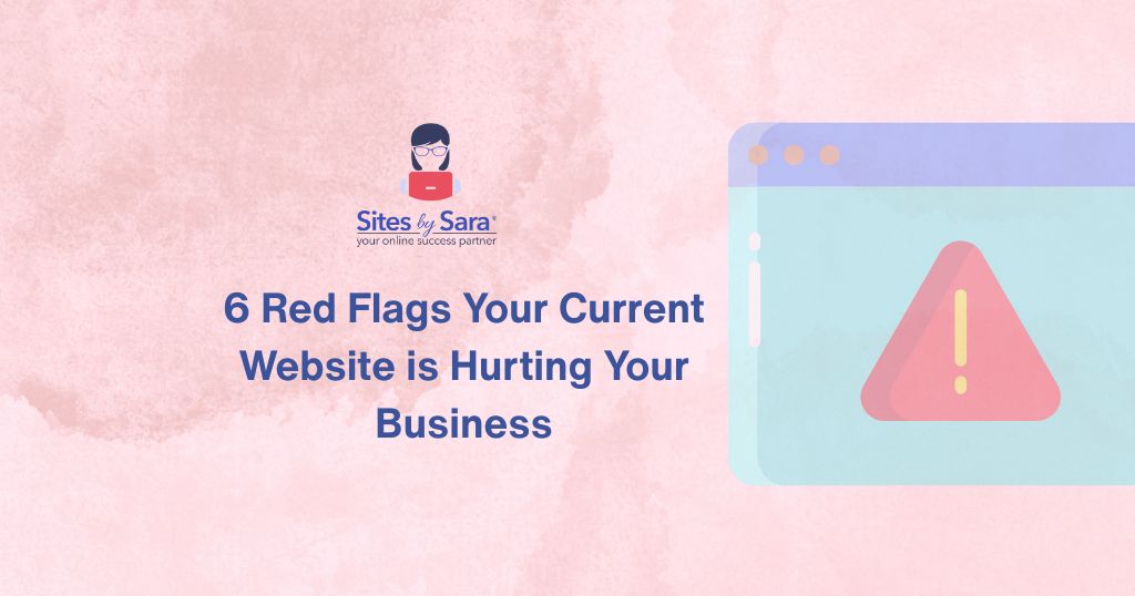 6 Red Flags Your Current Website is Hurting Your Business